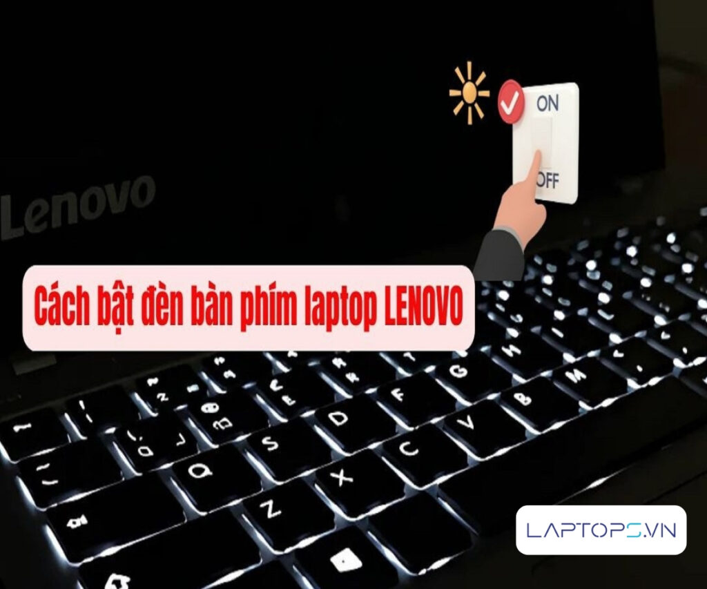 [2026] Cách Bật đèn Bàn Phím Laptop Lenovo Hiệu Quả Nhất
